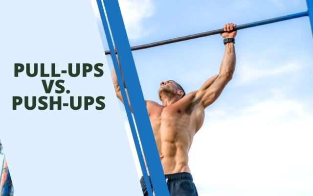 Pull-Ups Vs. Push-Ups: What’s the Difference?
