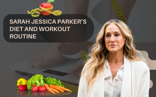 Sarah Jessica Parker’s Diet and Workout Routine - Recipe for Success